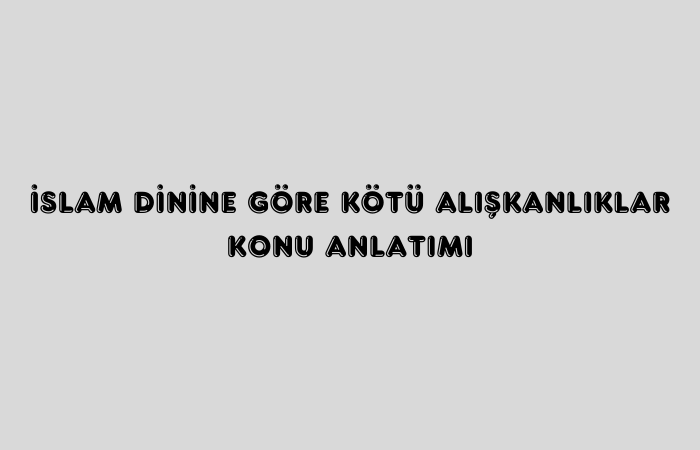 İslam Dinine Göre Kötü Alışkanlıklar Konu Anlatımı - ÜniversiteGO İslam Dinine Göre Kötü Alışkanlıklar Konu Anlatımı - ÜniversiteGO